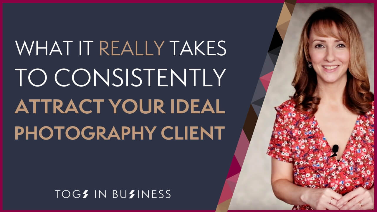 What it REALLY takes to consistently attract your ideal photography client